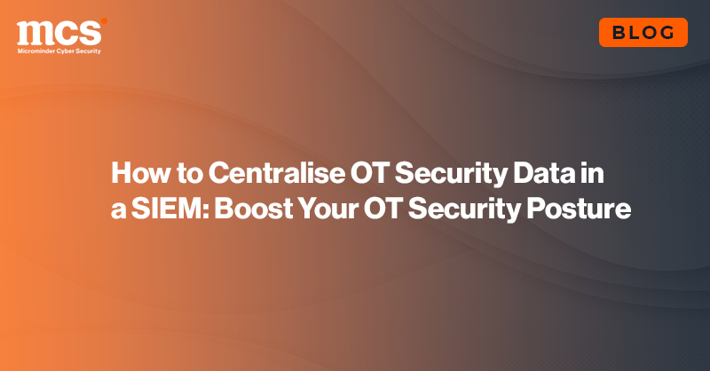 How to Centralise OT Security Data in a SIEM: Boost Your OT Security Posture | Microminder Cyber ...